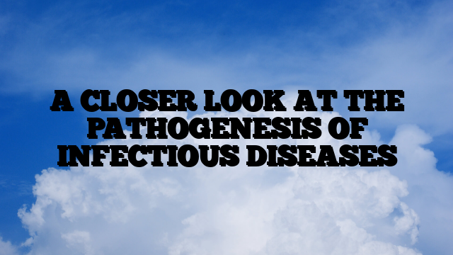 A CLOSER LOOK AT THE PATHOGENESIS OF INFECTIOUS DISEASES | Austin Tommy