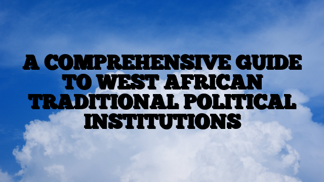 A COMPREHENSIVE GUIDE TO WEST AFRICAN TRADITIONAL POLITICAL ...