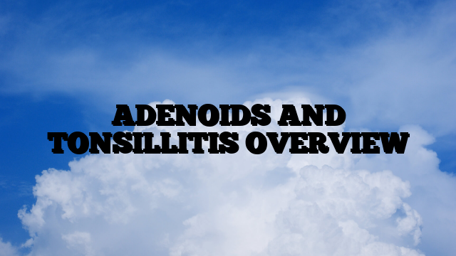 ADENOIDS AND TONSILLITIS OVERVIEW | Austin Tommy