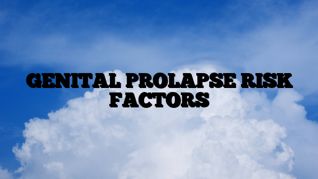 GENITAL PROLAPSE RISK FACTORS | Austin Tommy