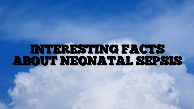 INTERESTING FACTS ABOUT NEONATAL SEPSIS | Austin Tommy