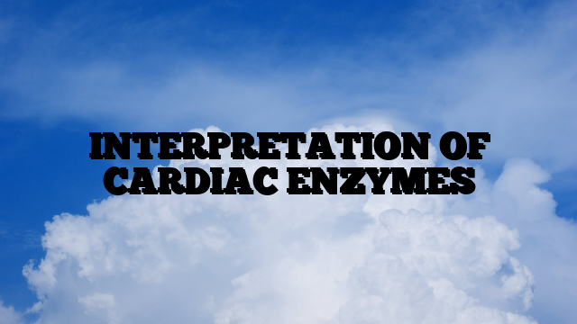 INTERPRETATION OF CARDIAC ENZYMES | Austin Tommy