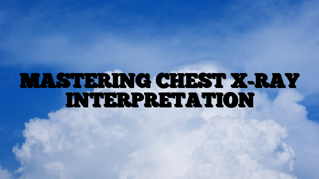 MASTERING CHEST X-RAY INTERPRETATION | Austin Tommy