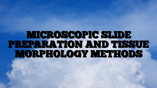 MICROSCOPIC SLIDE PREPARATION AND TISSUE MORPHOLOGY METHODS | Austin Tommy