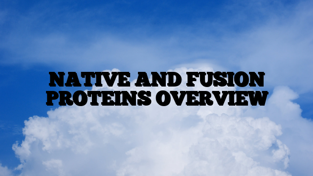 NATIVE AND FUSION PROTEINS OVERVIEW | Austin Tommy