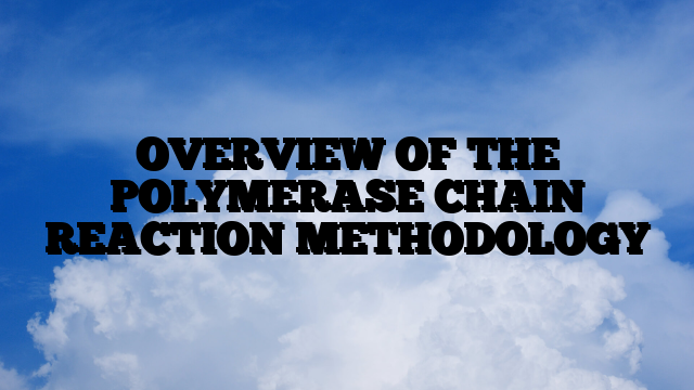 OVERVIEW OF THE POLYMERASE CHAIN REACTION METHODOLOGY | Austin Tommy