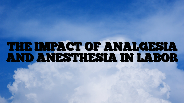 THE IMPACT OF ANALGESIA AND ANESTHESIA IN LABOR | Austin Tommy
