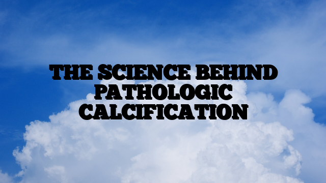 THE SCIENCE BEHIND PATHOLOGIC CALCIFICATION | Austin Tommy