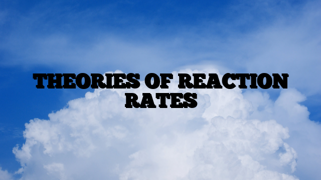 THEORIES OF REACTION RATES | Austin Tommy
