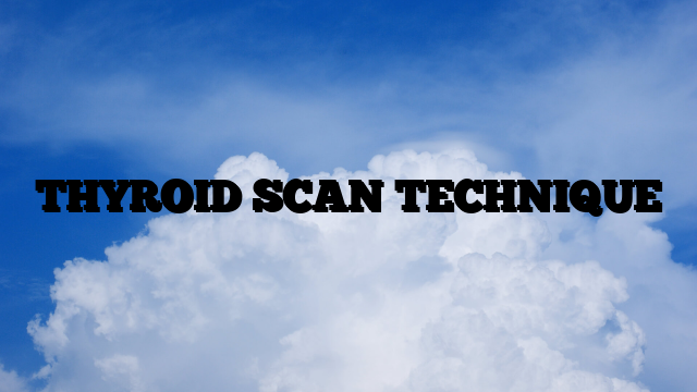 THYROID SCAN TECHNIQUE | Austin Tommy
