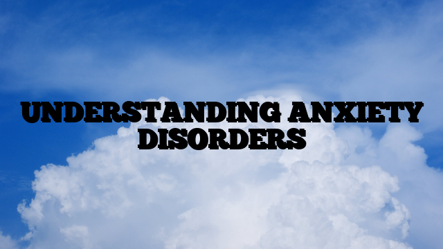 UNDERSTANDING ANXIETY DISORDERS | Austin Tommy