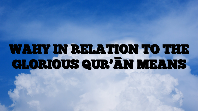 WAHY IN RELATION TO THE GLORIOUS QUR’ĀN MEANS | Austin Tommy